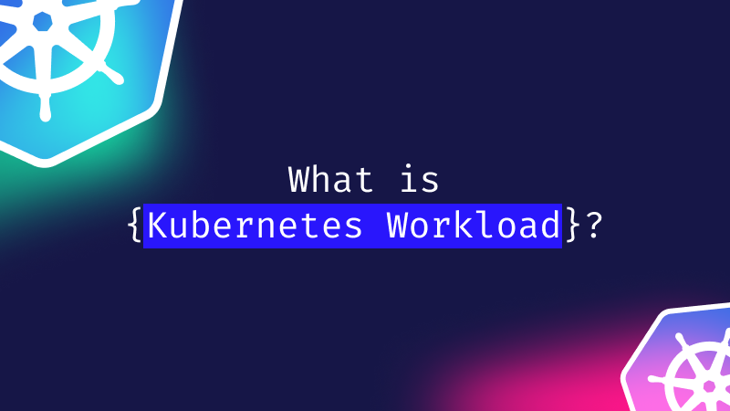 What is Kubernetes Workload?